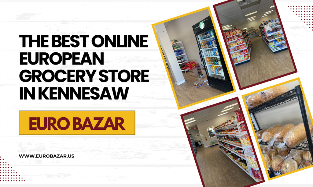The Best Online European Grocery Store in Kennesaw - Euro Bazar